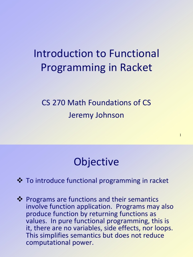 Introduction To Functional Programming in Racket: CS 270 Math Foundations of CS Jeremy Johnson ...