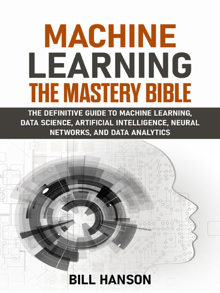 Machine Learning - The Mastery Bible - The Definitive Guide To Machine ...