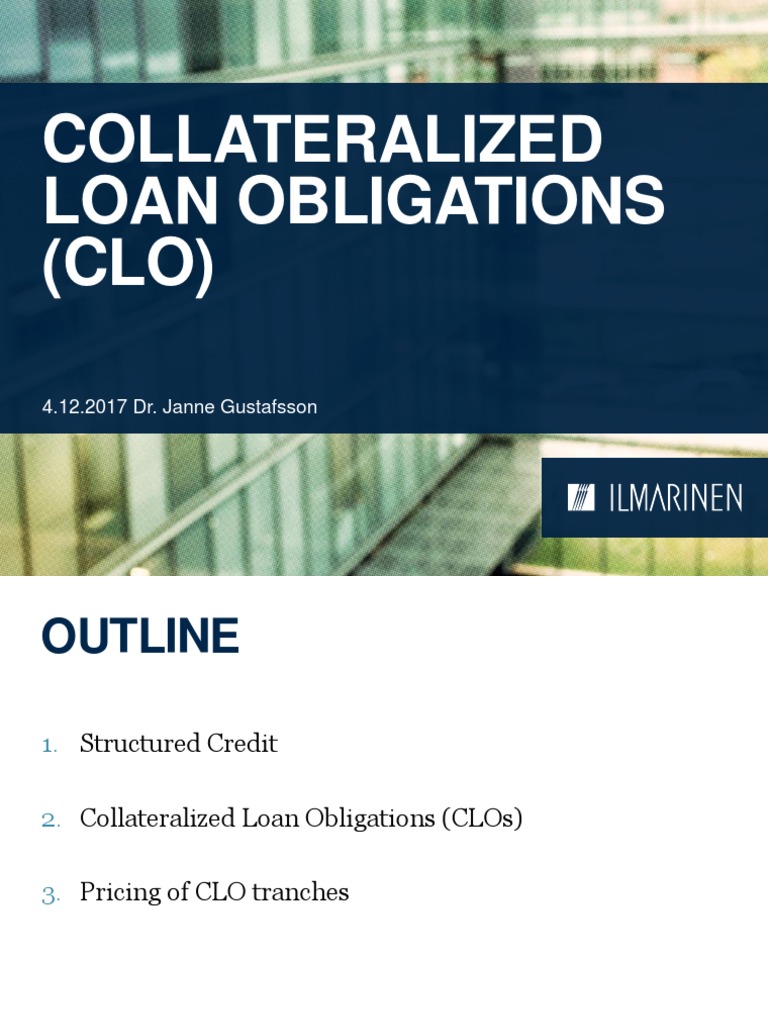 Collateralized Loan Obligations (CLO) : 4.12.2017 Dr. Janne Gustafsson ...