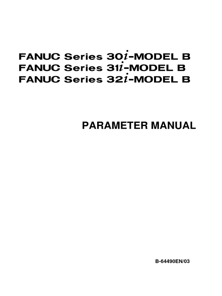 FANUC Series 30i 31i 32i-Model B Parameter Manual B-64490EN-03 CNC ... FANUC Series 30i 31i 32i-Model B Parameter Manual B-64490EN-03 CNC ...