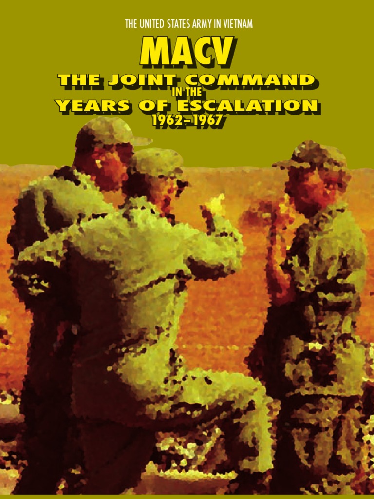 MACV The Joint Command in The Years of Escalation 1962-1967 | PDF ...