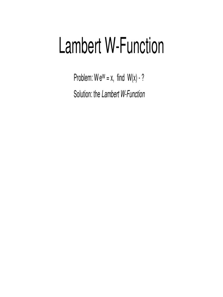 Lambert W-Function: Problem: W e X, Find W (X) - ? Solution: The ...