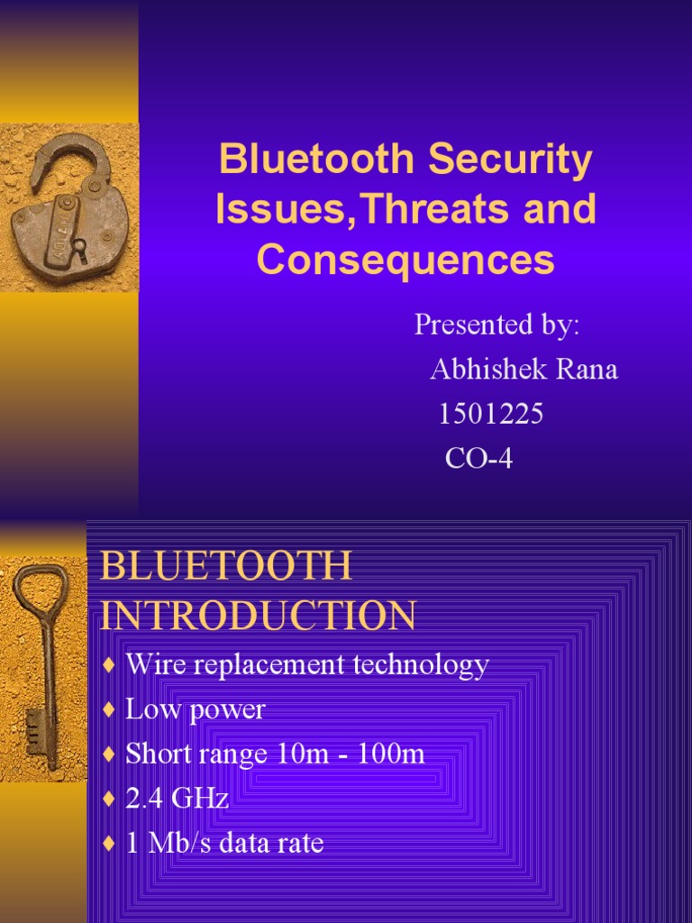 Bluetooth Security Issues, Threats and Consequences: Presented By: Abhishek Rana 1501225 CO-4 ...