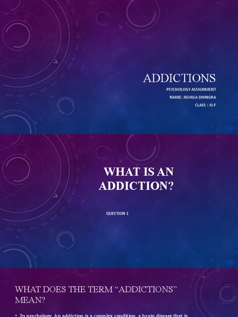 Addictions: Psychology Assignment Name: Jigyasa Dhingra Class: Xi-F ...