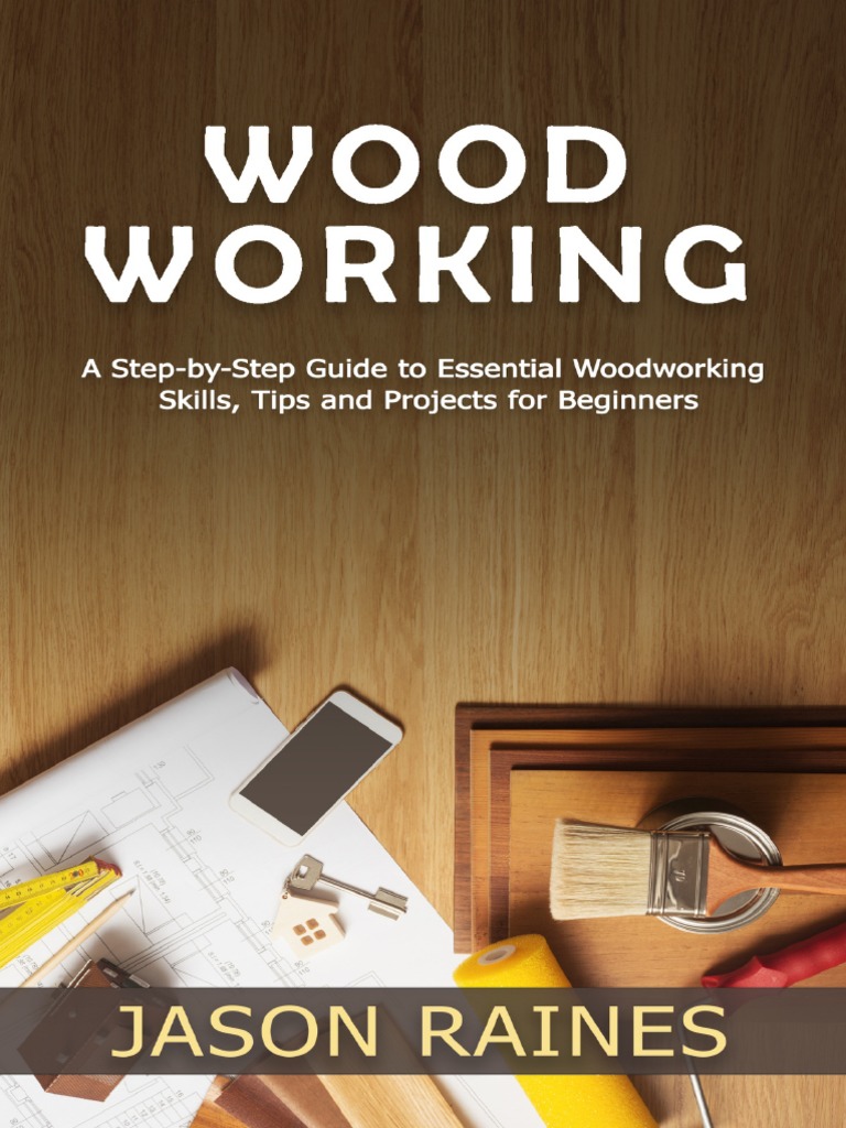 Woodworking A Step by Step Guide To Essential Woodworking Skills Tips ...
