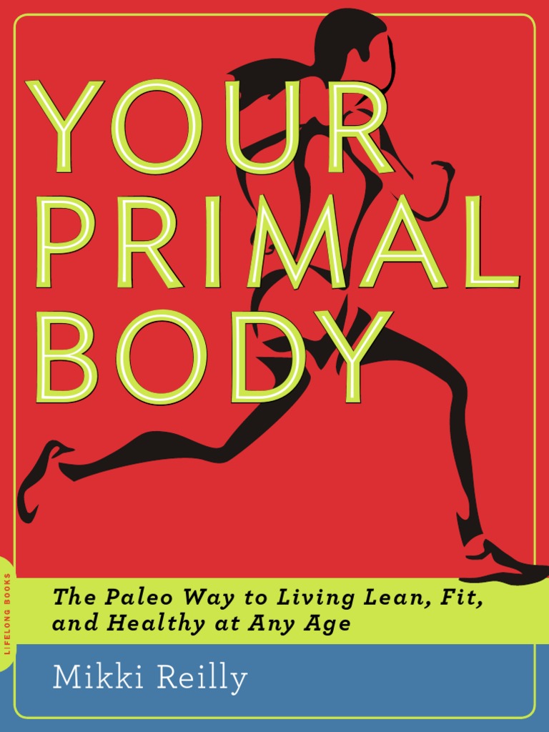 Your Primal Body The Paleo Way To Living Lean, Fit, and Healthy at Any ...