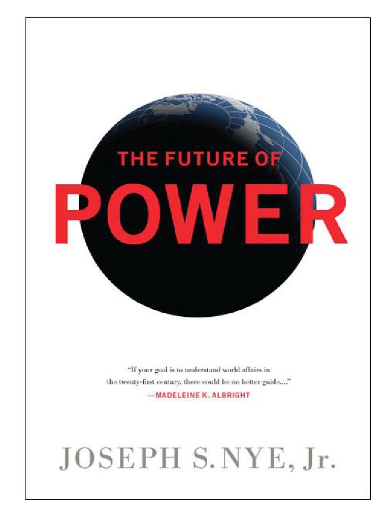 2011 Joseph Nye The Future Of Power PDF Soft Power Power