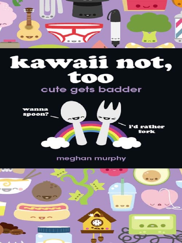 Kawaii Not, Too - Cute Gets Badder by Meghan Murphy | PDF | Foods