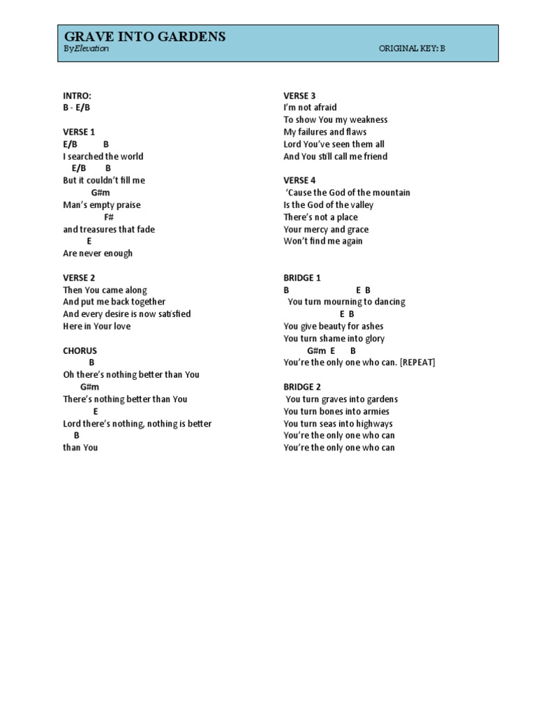 Grave Into Gardens: Intro: B - E/B Verse 1 E/B B E/B B G#M F# E Verse 3 ...