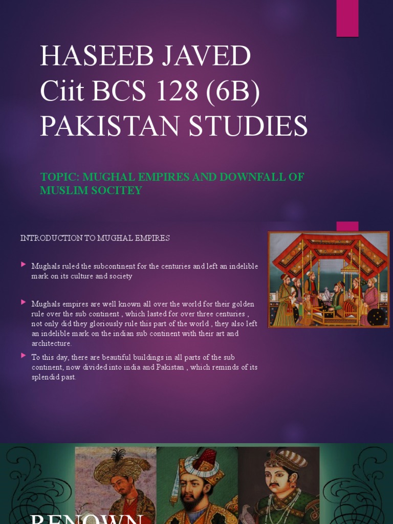 Haseeb Javed Ciit BCS 128 (6B) Pakistan Studies: Topic: Mughal Empires and Downfall of Muslim ...