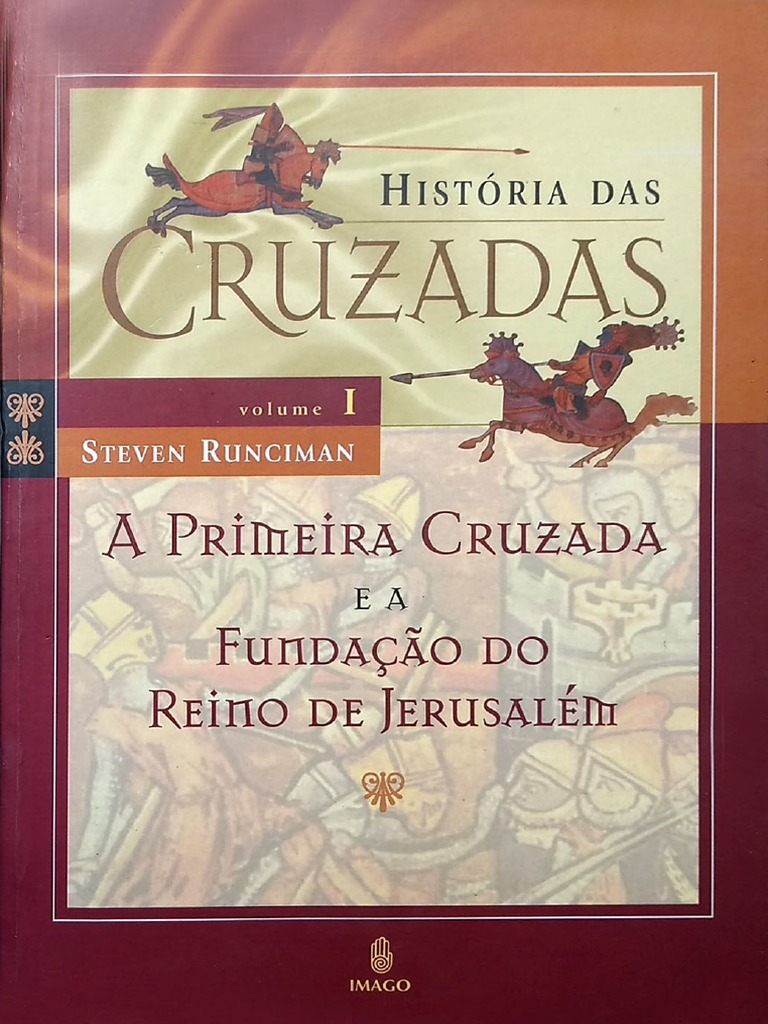 História Das Cruzadas 1 - A Primeira Cruzada e A Fundação Do Reino de ...