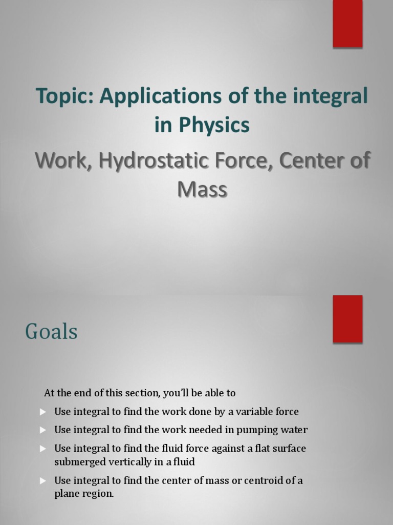 Topic: Applications of The Integral in Physics: Work, Hydrostatic Force ...