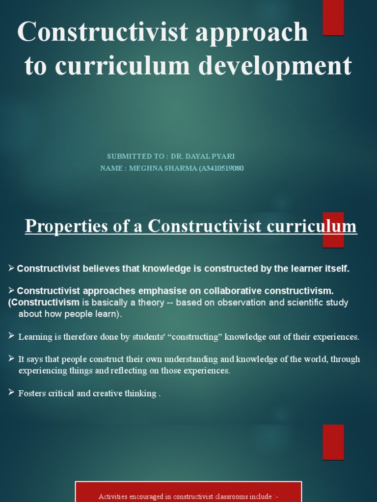 Constructivist Approach To Curriculum Development: Submitted To: Dr. Dayal Pyari NAME: MEGHNA ...