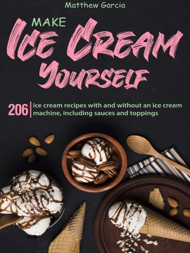 Make Ice Cream Yourself 206 Ice Cream Recipes With and Without An Ice ...