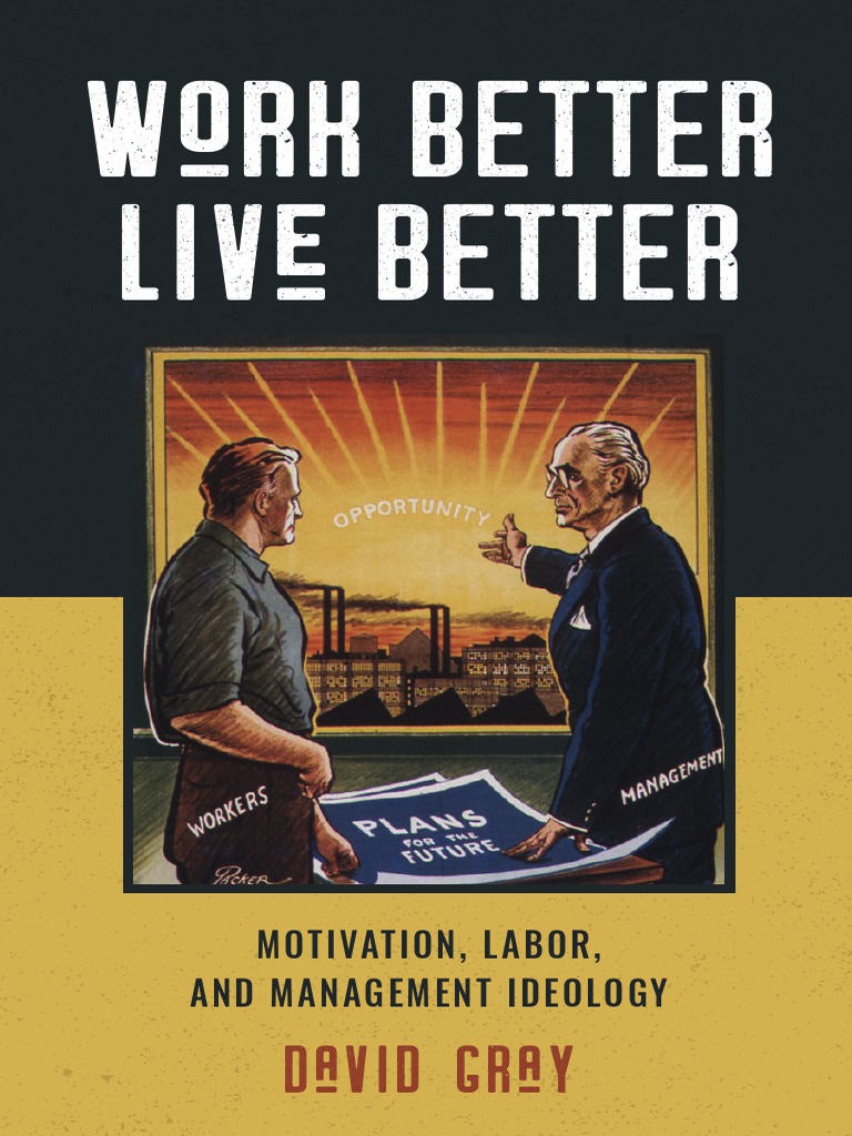 Work Better, Live Better Motivation, Labor, and Management Ideology ...