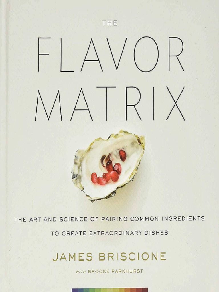 The Flavor Matrix The Art and Science of Pairing Common Ingredients To ...