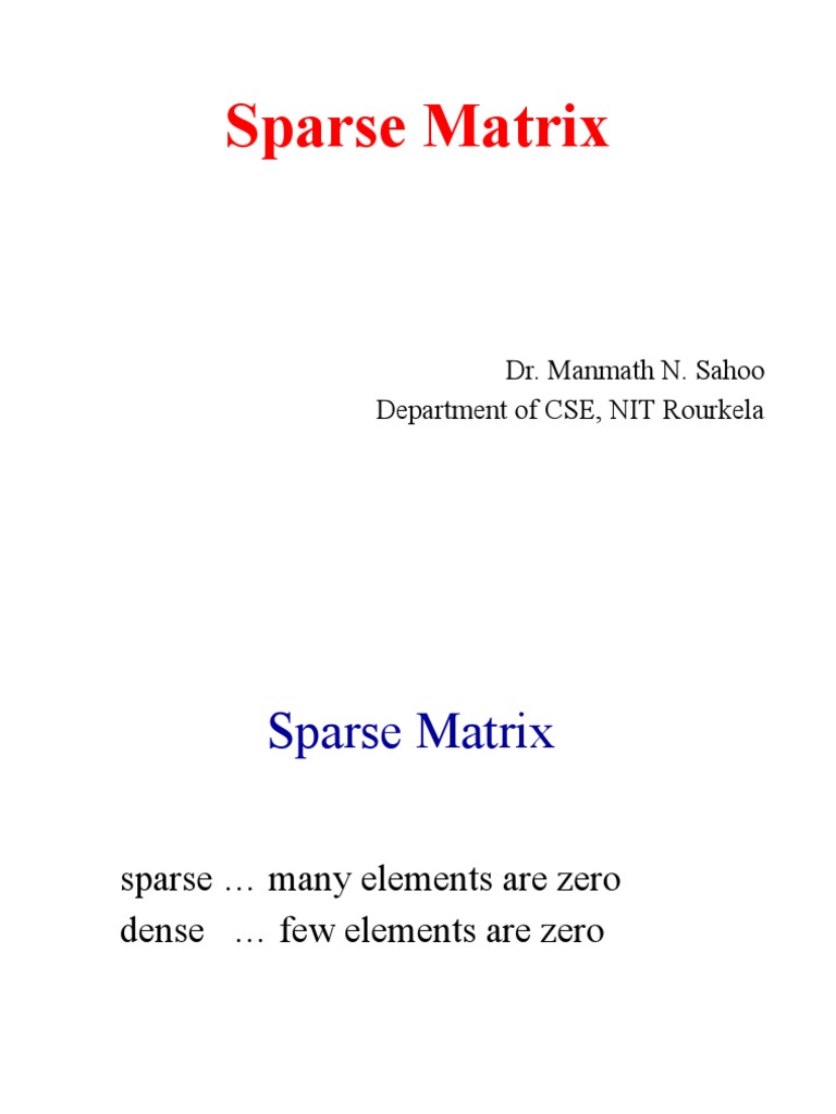 Sparse Matrix: Dr. Manmath N. Sahoo Department of CSE, NIT Rourkela ...