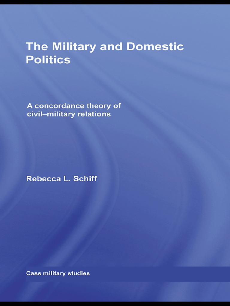 The Military and Domestic Politics - A Concordance Theory of Civil ...