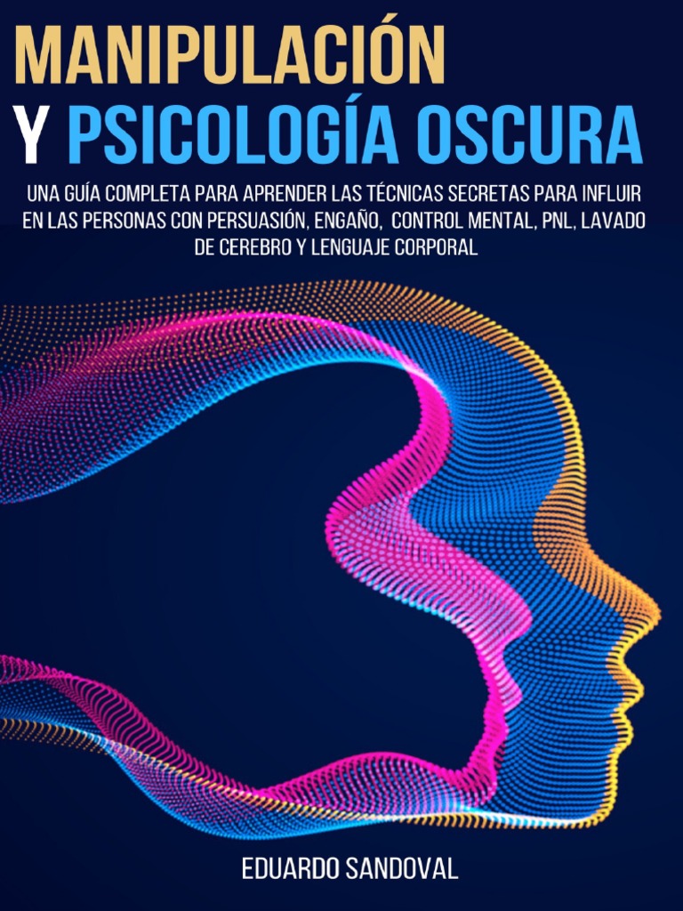 Manipulación y Psicología Oscura - Una Guía Completa para Aprender Las Técnicas Secretas para ...