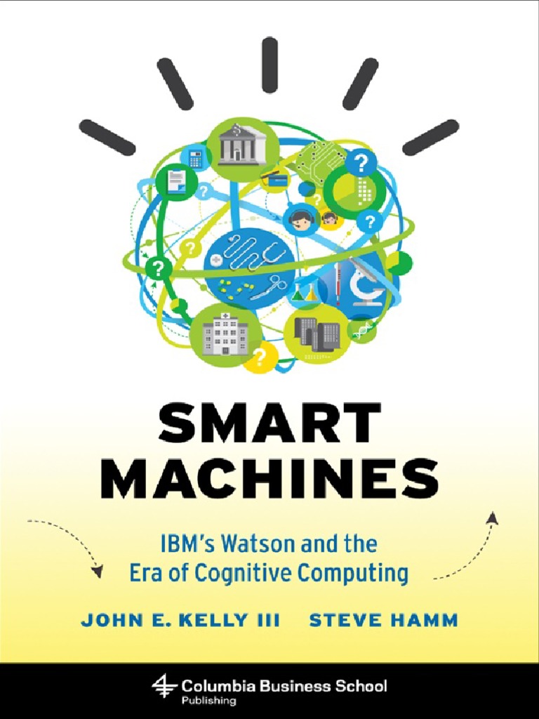 Smart Machines IBM's Watson and The Era of Cognitive Computing ...