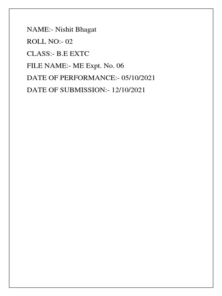 NAME:-Nishit Bhagat ROLL NO: - 02 Class: - B.E Extc FILE NAME: - ME Expt. No. 06 DATE OF ...