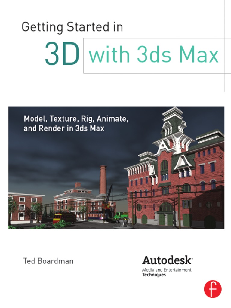 Getting Started in 3D With 3ds Max - Model, Texture, Rig, Animate, and Render in 3ds Max ...
