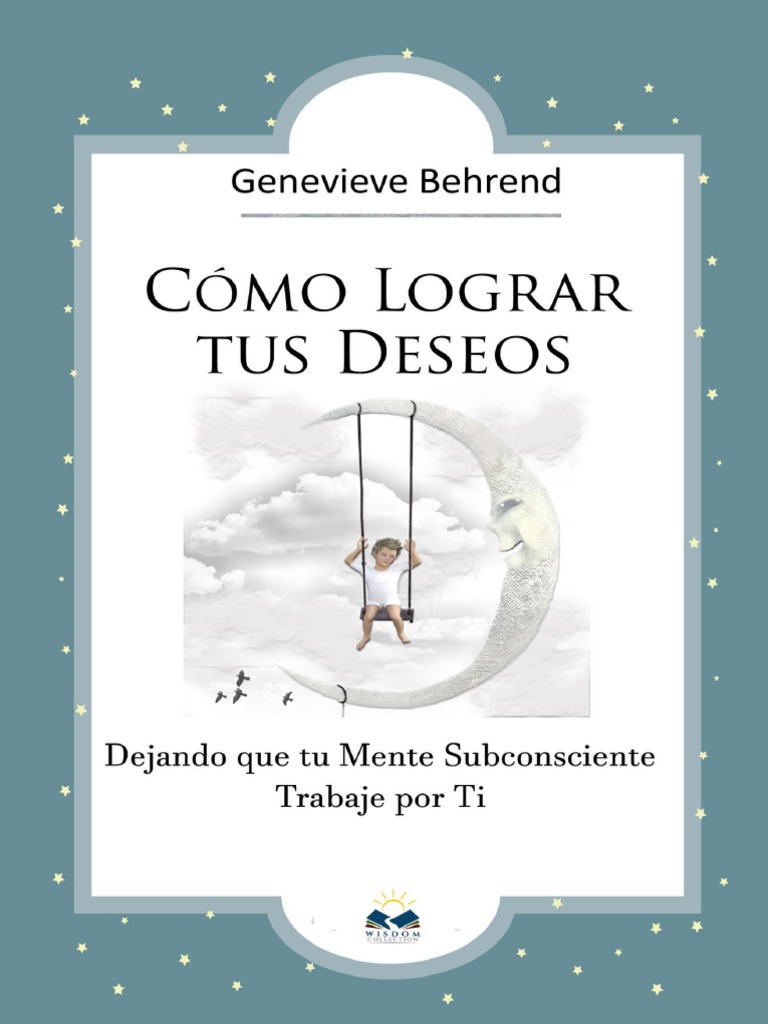 Cómo Lograr Tus Deseos - Dejando Que Tu Mente Subconsciente Trabaje Por ...