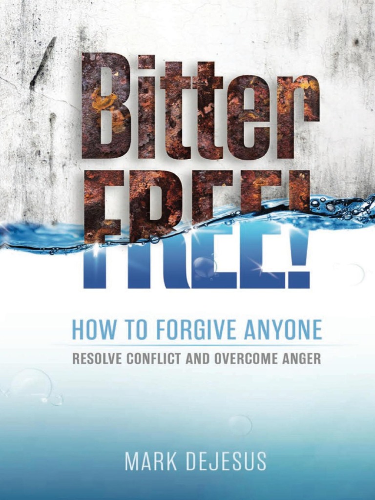 Bitter Free! - How To Forgive Anyone, Resolve Conflict and Overcome ...