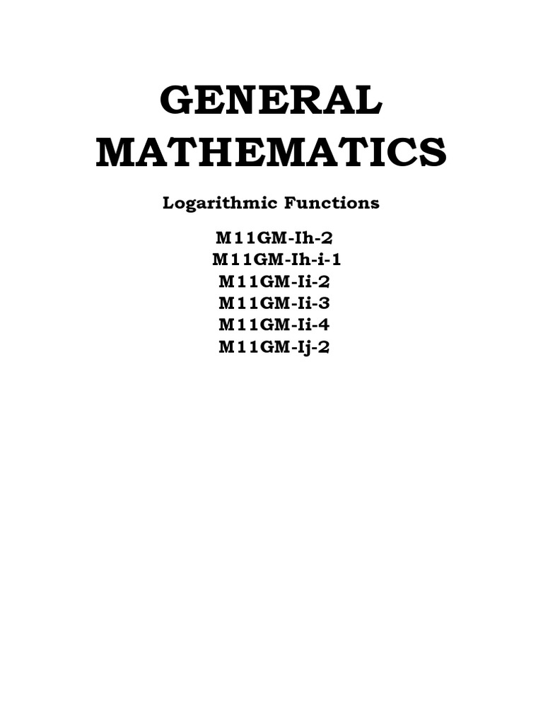 General Mathematics: Logarithmic Functions M11GM-Ih-2 M11GM-Ih-i-1 ...