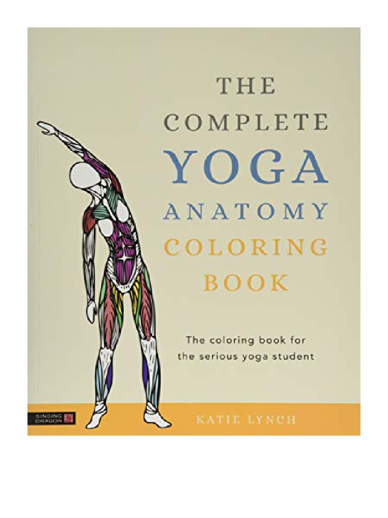 The Complete Yoga Anatomy Coloring Book - Anatomy | PDF