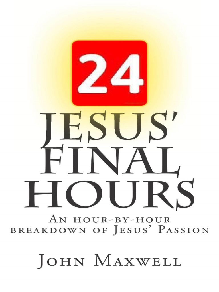 24 Jesus - Final Hours - John Maxwell | PDF | Crucifixion Of Jesus | Jesus