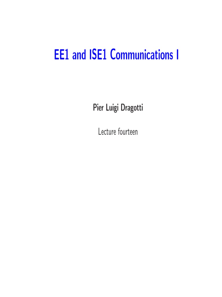EE1 and ISE1 Communications I: Pier Luigi Dragotti Lecture Fourteen ...