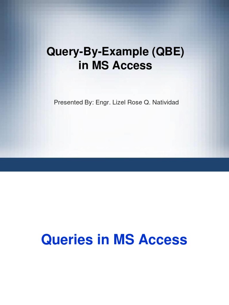 Query-By-Example (QBE) in MS Access: Presented By: Engr. Lizel Rose Q ...