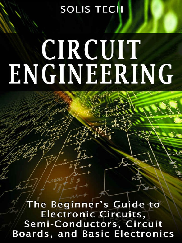 Circuit Engineering The Beginner's Guide To Electronic Circuits, Semi ...