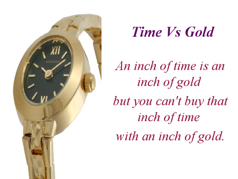 Time Vs Gold: An Inch of Time Is An Inch of Gold But You Can't Buy That ...
