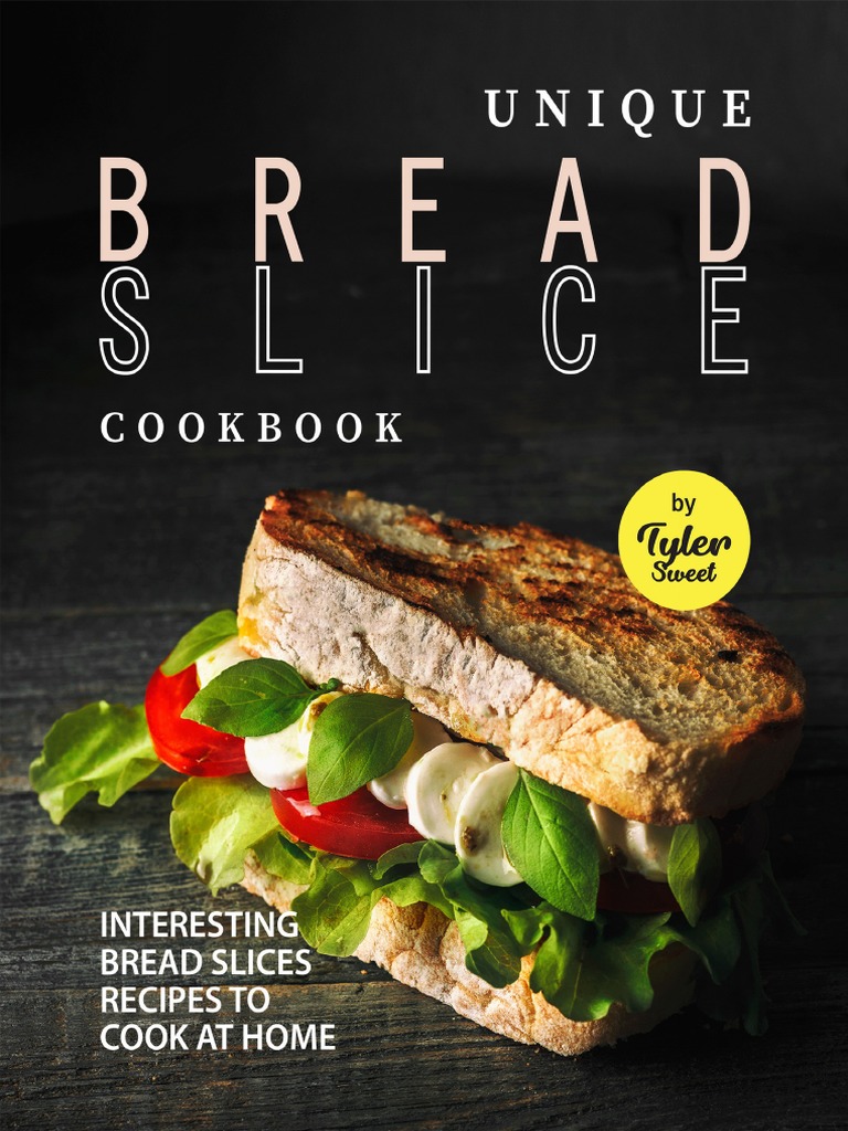 Unique Bread Slice Cookbook - Interesting Bread Slices Recipes To Cook ...