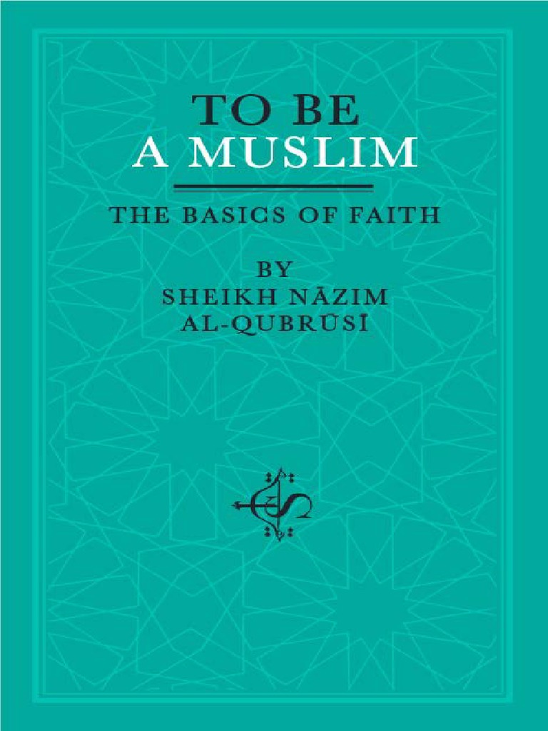 To Be A Muslim: The Basics of Faith - Sheikh Nazim Al-Qubrusi | PDF ...