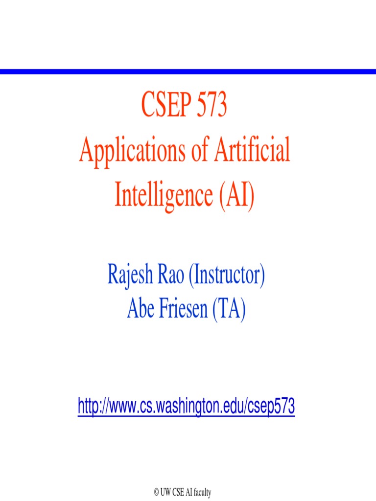 CSEP 573 Applications of Artificial Intelligence (AI) : Rajesh Rao (Instructor) Abe Friesen (TA ...