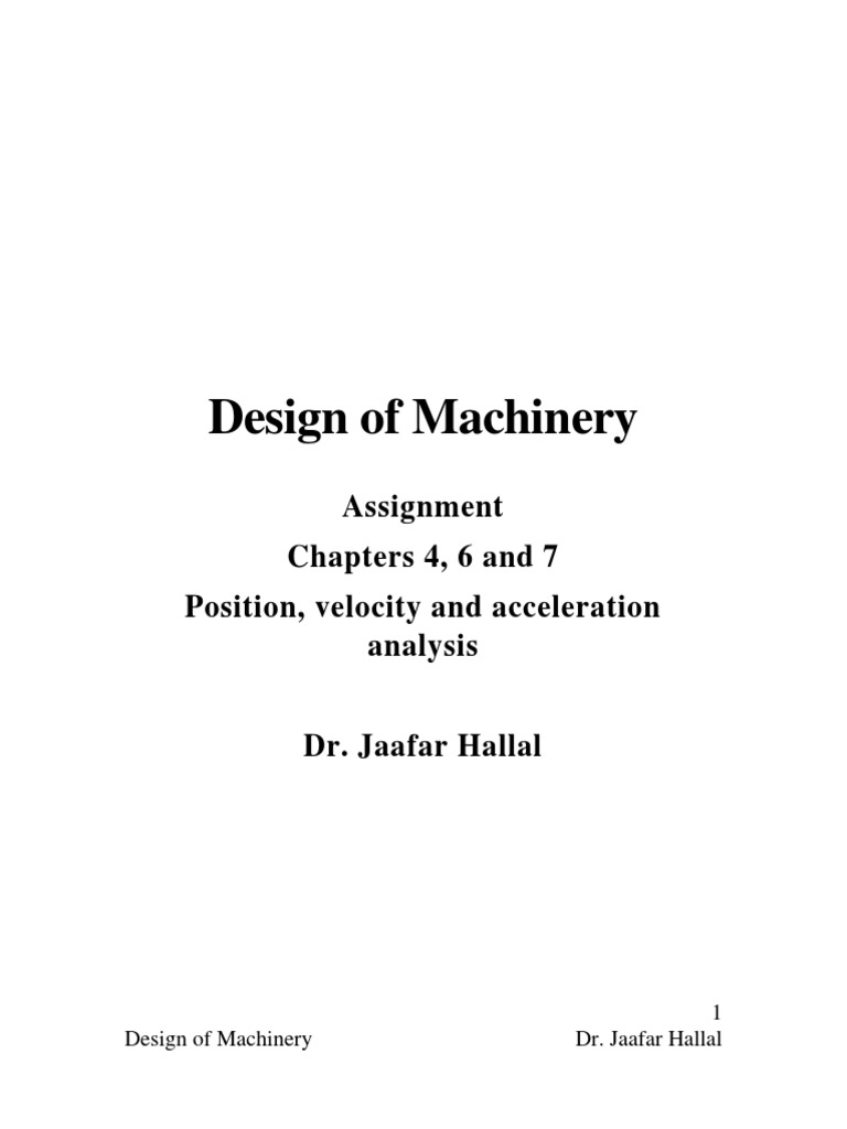 Design of Machinery: Assignment Chapters 4, 6 and 7 Position, Velocity and Acceleration Analysis ...