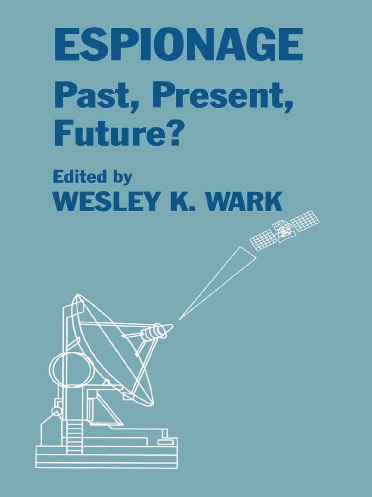 (Studies in Intelligence) Wesley K. Wark - Espionage - Past, Present ...