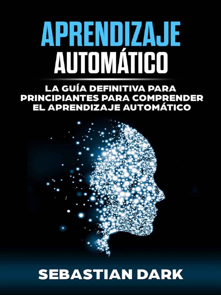 Aprendizaje Automático La Guía Definitiva para Principiantes para ... Aprendizaje Automático La Guía Definitiva para Principiantes para ...