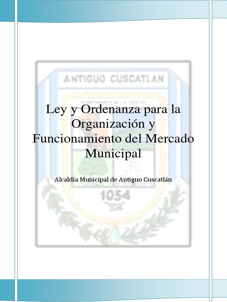 Ley y Ordenanza para La Organizaci - N y Funcionamiento Del Mercado Municipal de Antiguo ...