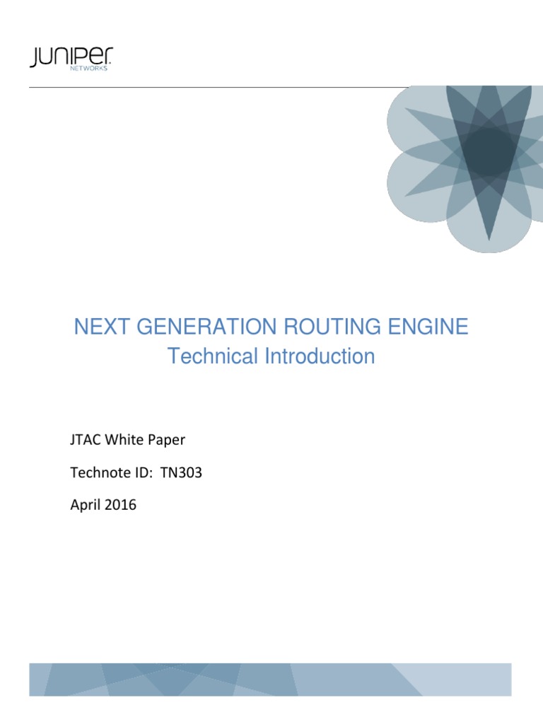 Next Generation Routing Engine Technical Introduction: JTAC White Paper Technote ID: TN303 April ...