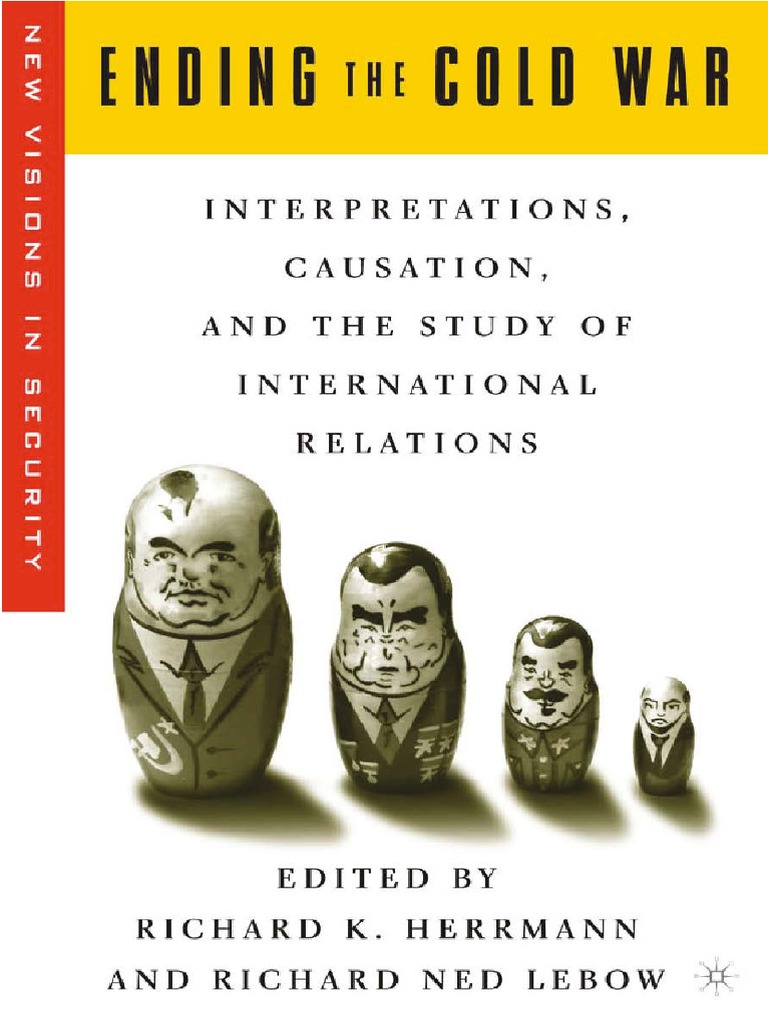 Ending The Cold War. Interpretations, Causation, and The Study of IR ...