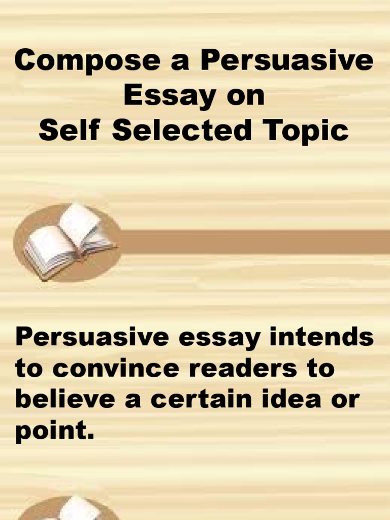 Compose A Persuasive Essay On Self Selected Topic | PDF