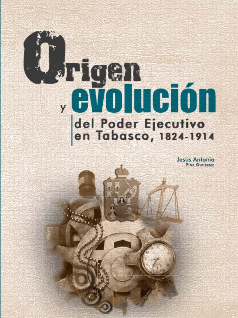 Origen y Evolucion Del Poder Ejecutivo en Tabasco 1824 1914 | PDF ...