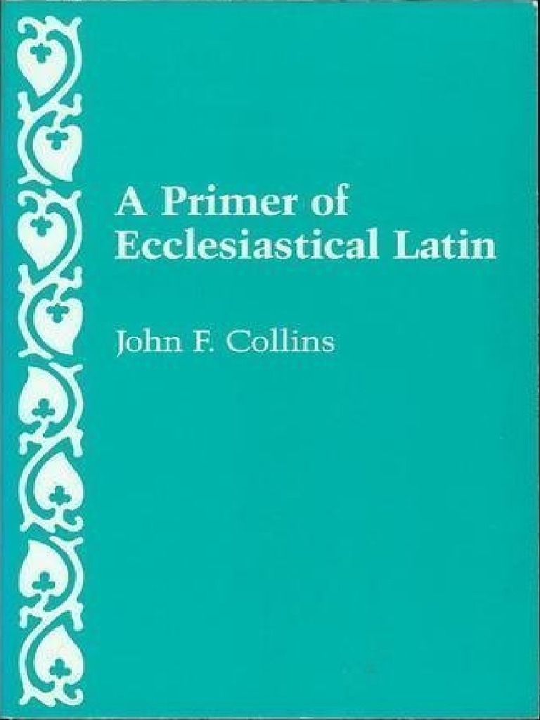 A Primer of Ecclesiastical Latin by John F. Collins | PDF