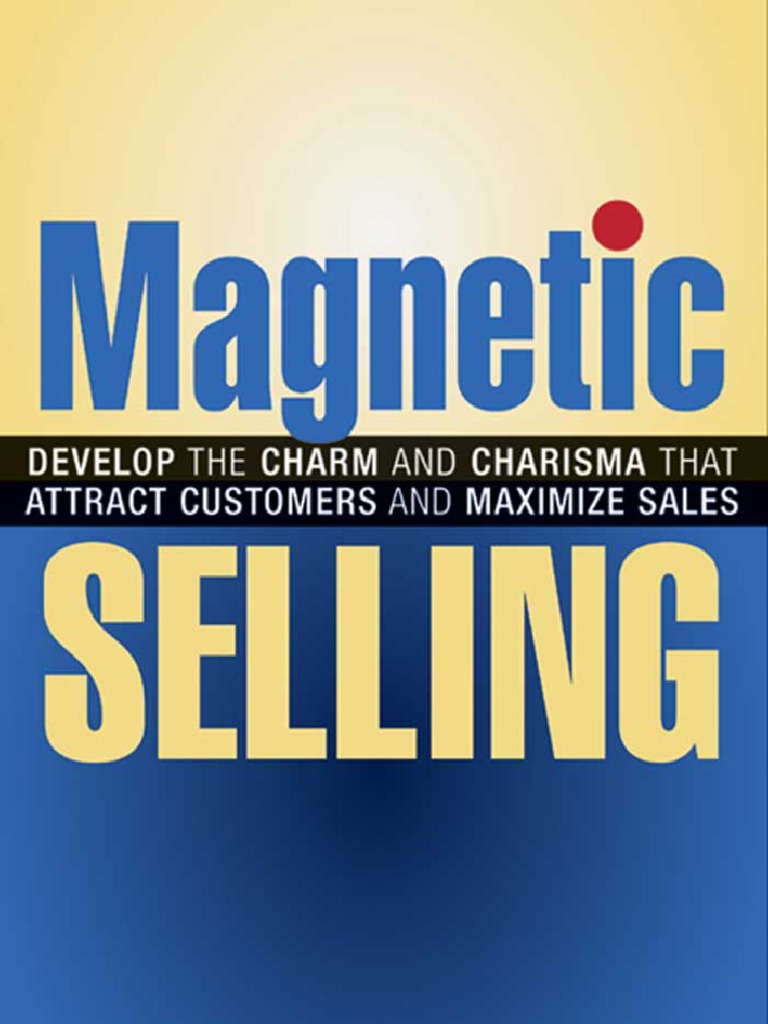 Magnetic Selling - Develop The Charm and Charisma That Attract ...