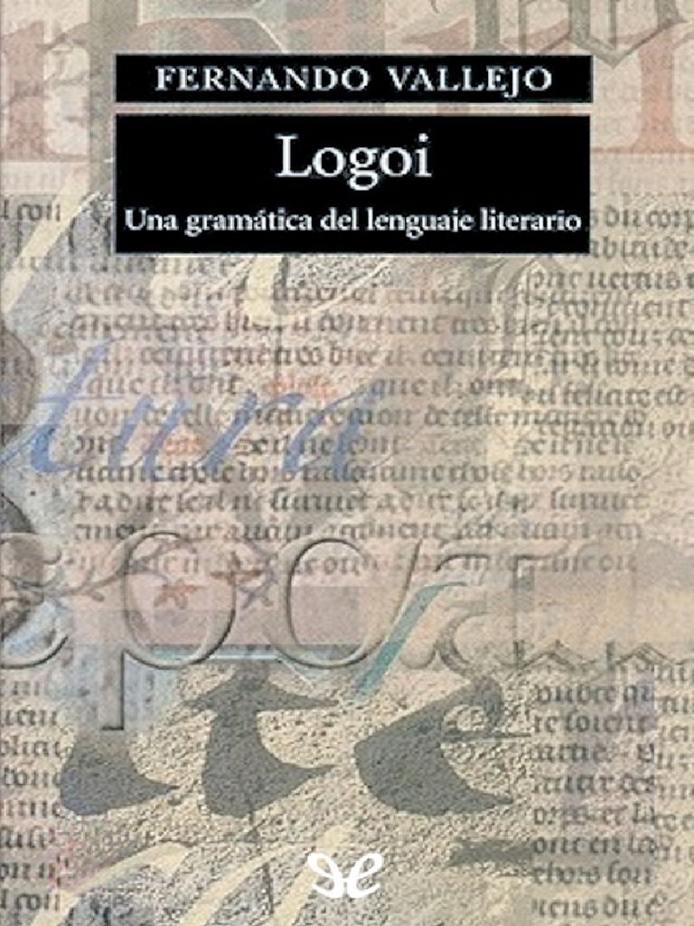 Vallejo, Fernando - Logoi - Una Gramatica Del Lenguaje Literario | PDF ...