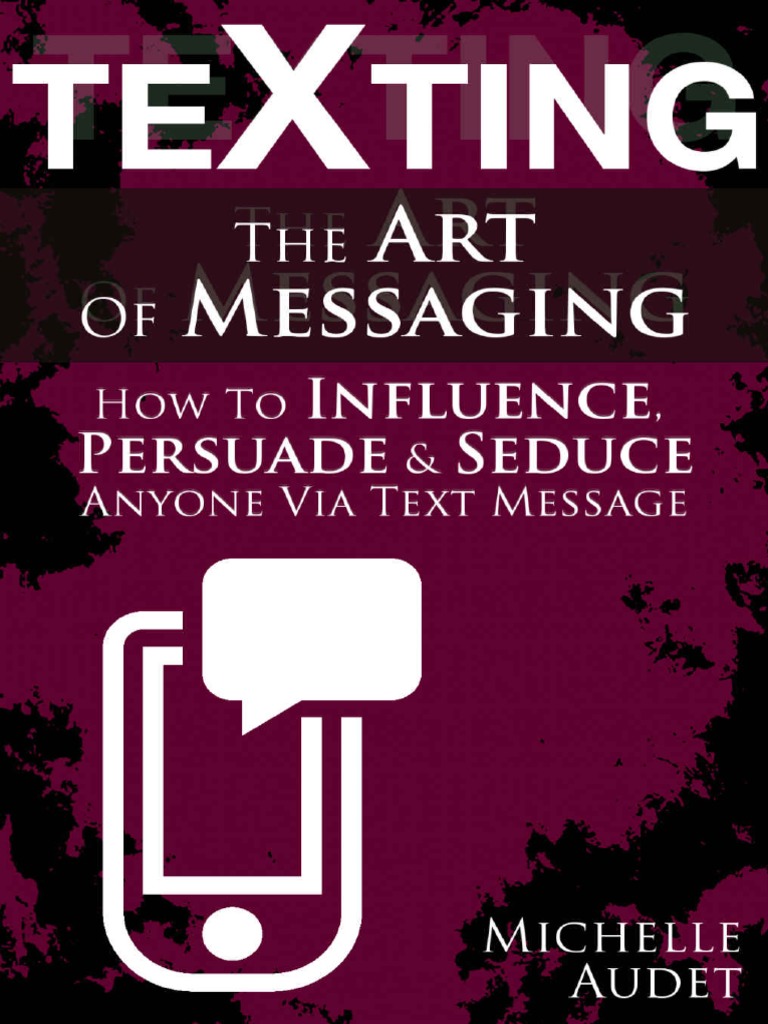 Texting The Art of Messaging - How To Influence, Persuade Seduce Anyone ...
